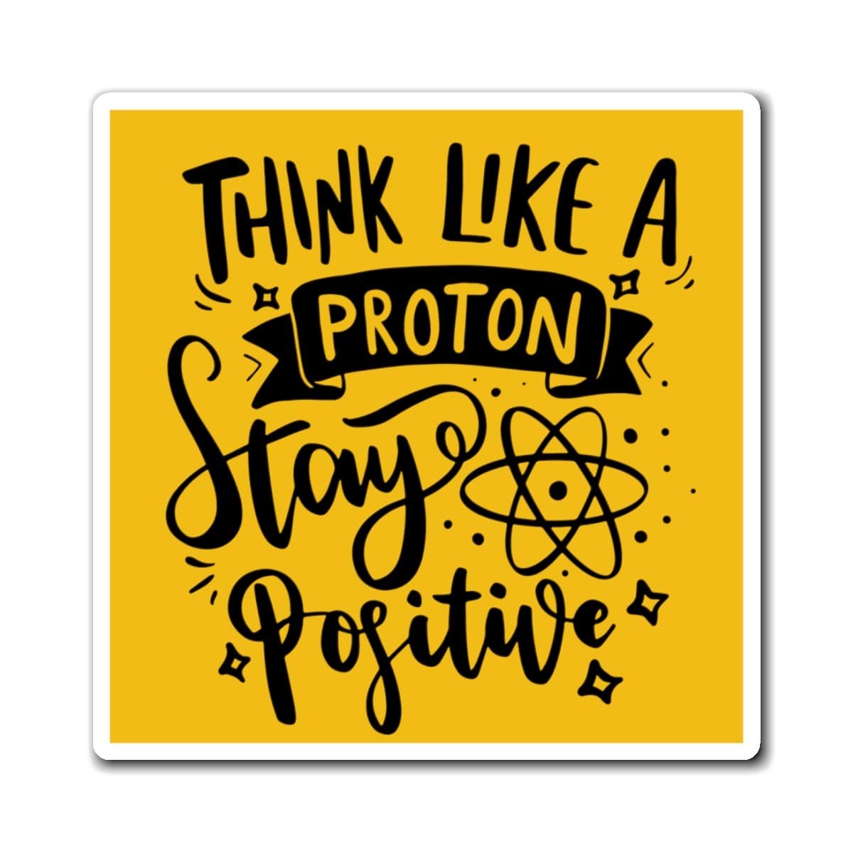 Think Like A Proton Stay Positive Motivational Magnet
