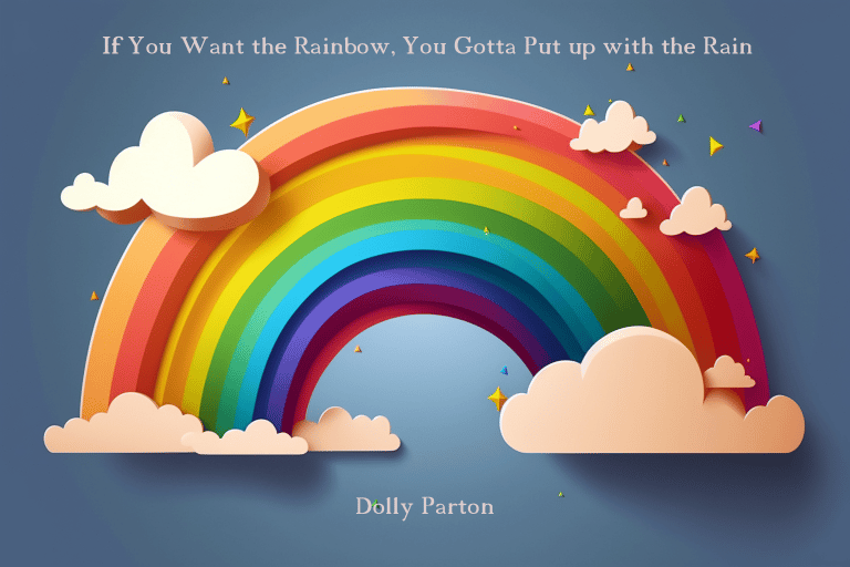 If You Want the Rainbow, You Gotta Put up with the Rain